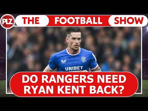 Do Rangers Need Ryan Kent Back? | The Football Show - PLZ Soccer – The ...