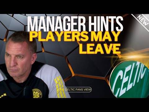 Celtic Manager HINTS Players will leave - One Celtic Fan's View - 17 ...