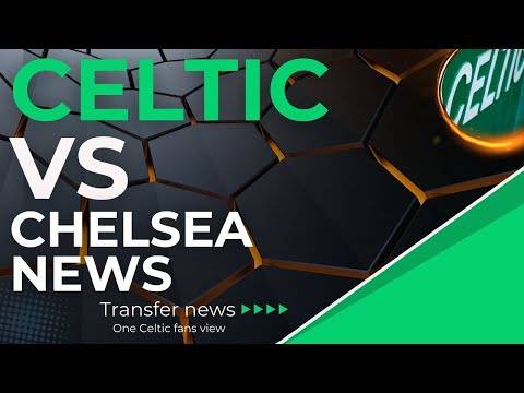 Celtic V Chelsea NEWS - One Celtic Fan's View - 24 Jul - Celtic FC Video