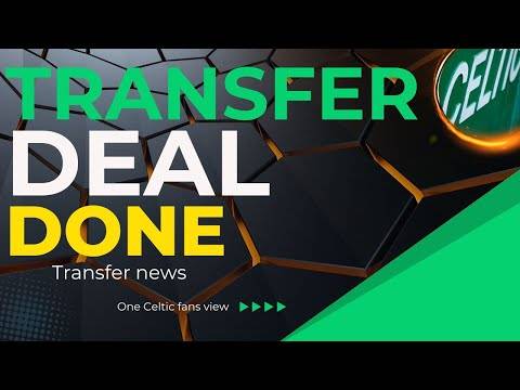 DONE DEAL Celtic Transfer News - One Celtic Fan's View - 25 Jul 2024 ...