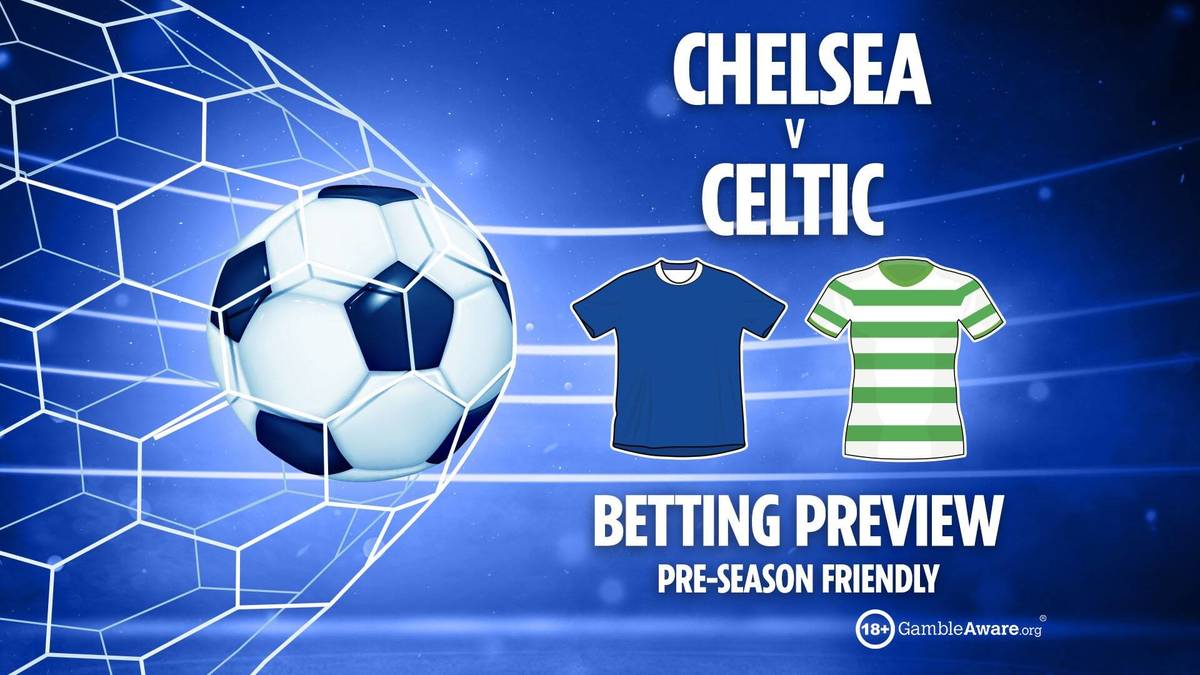 Chelsea vs Celtic betting predictions and tips PLUS free bets for pre ...