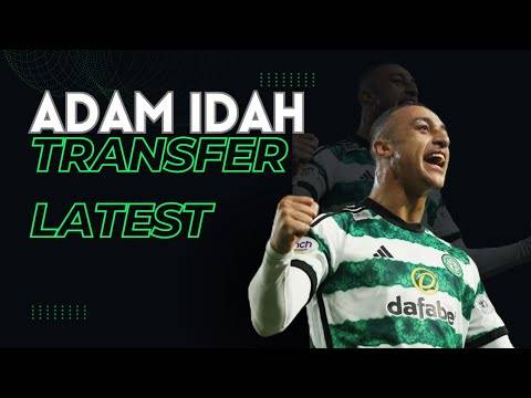 MAJOR UPDATE ON ADAM IDAH l CELTIC TRANSFER NEWS l - Cmon The Hoops ...