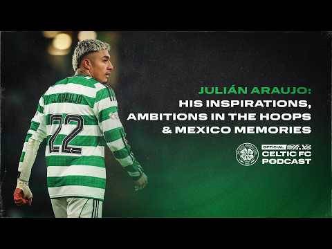 Official Celtic FC Podcast | Julián Araujo: His inspirations, ambitions ...